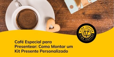 Café Especial Para Presentear: Como Montar Um Kit Presente Personalizado